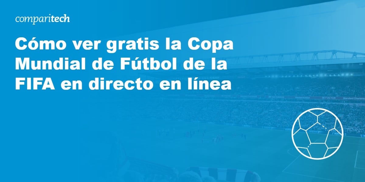 Cómo ver gratis la Copa Mundial de Fútbol de la FIFA en línea